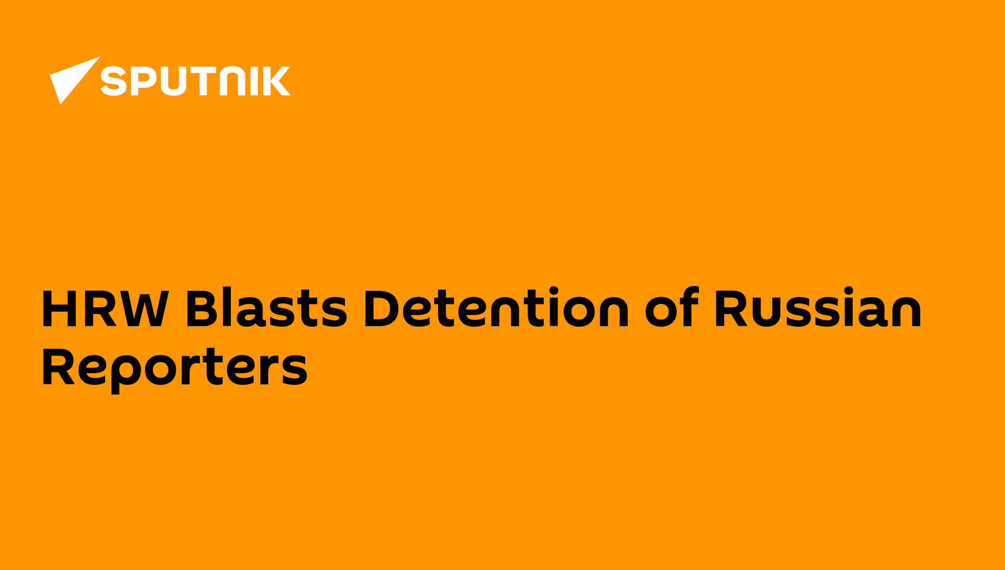 HRW Blasts Detention of Russian Reporters - 15.06.2012, Sputnik ...
