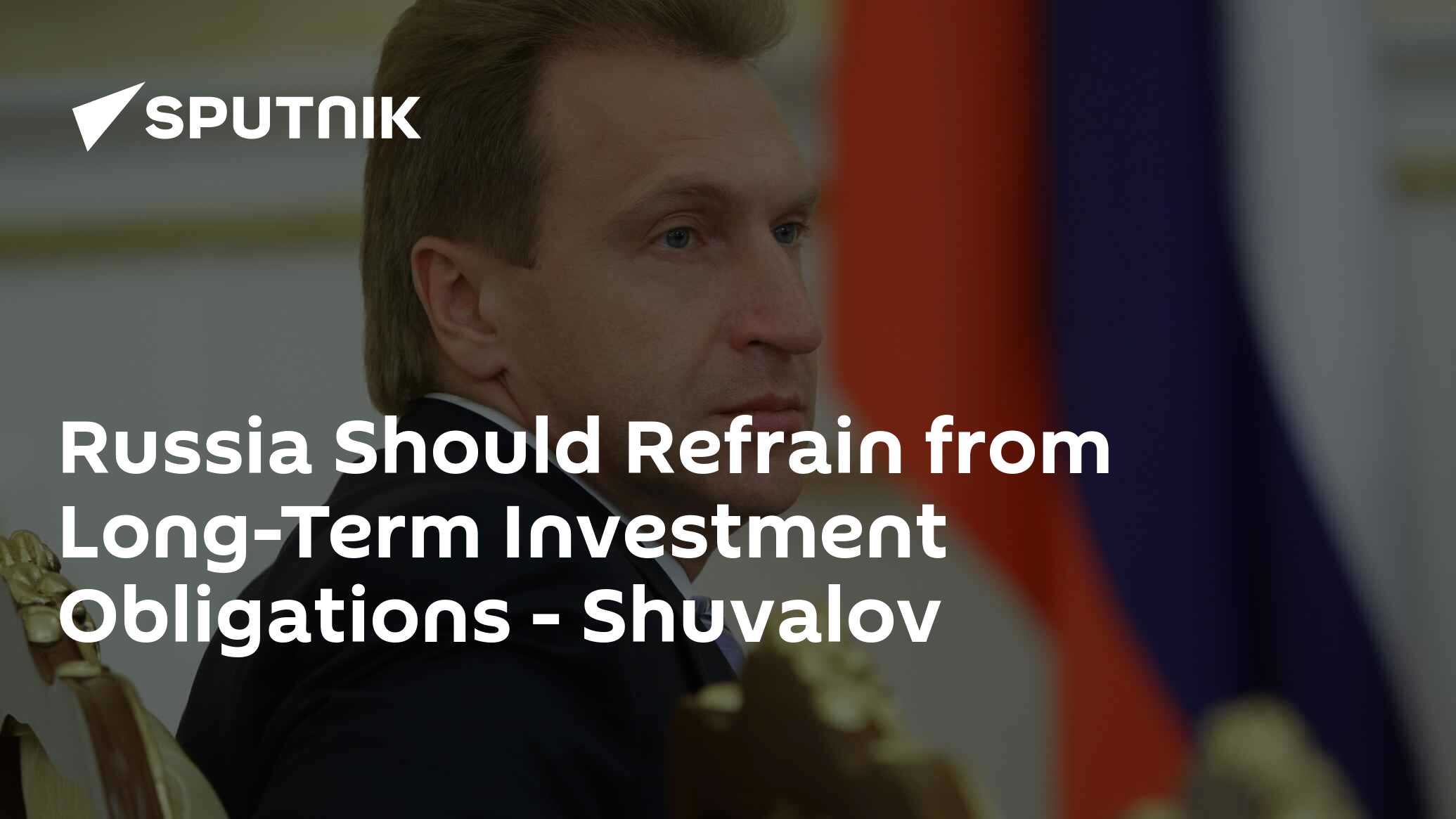 Russia Should Refrain from Long-Term Investment Obligations - Shuvalov - 21.06.2012, Sputnik ...