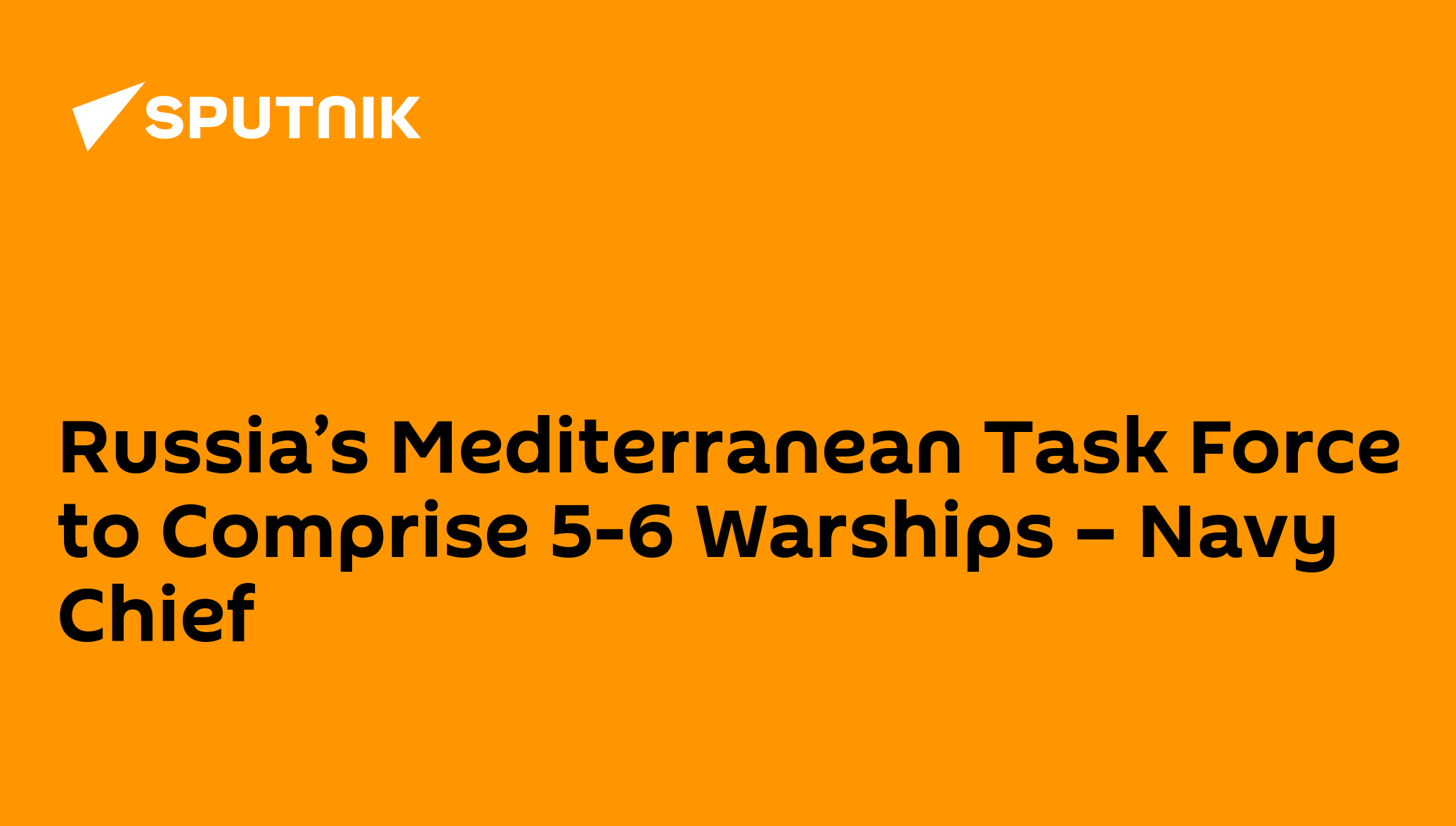 Russia’s Mediterranean Task Force to Comprise 5-6 Warships – Navy Chief ...