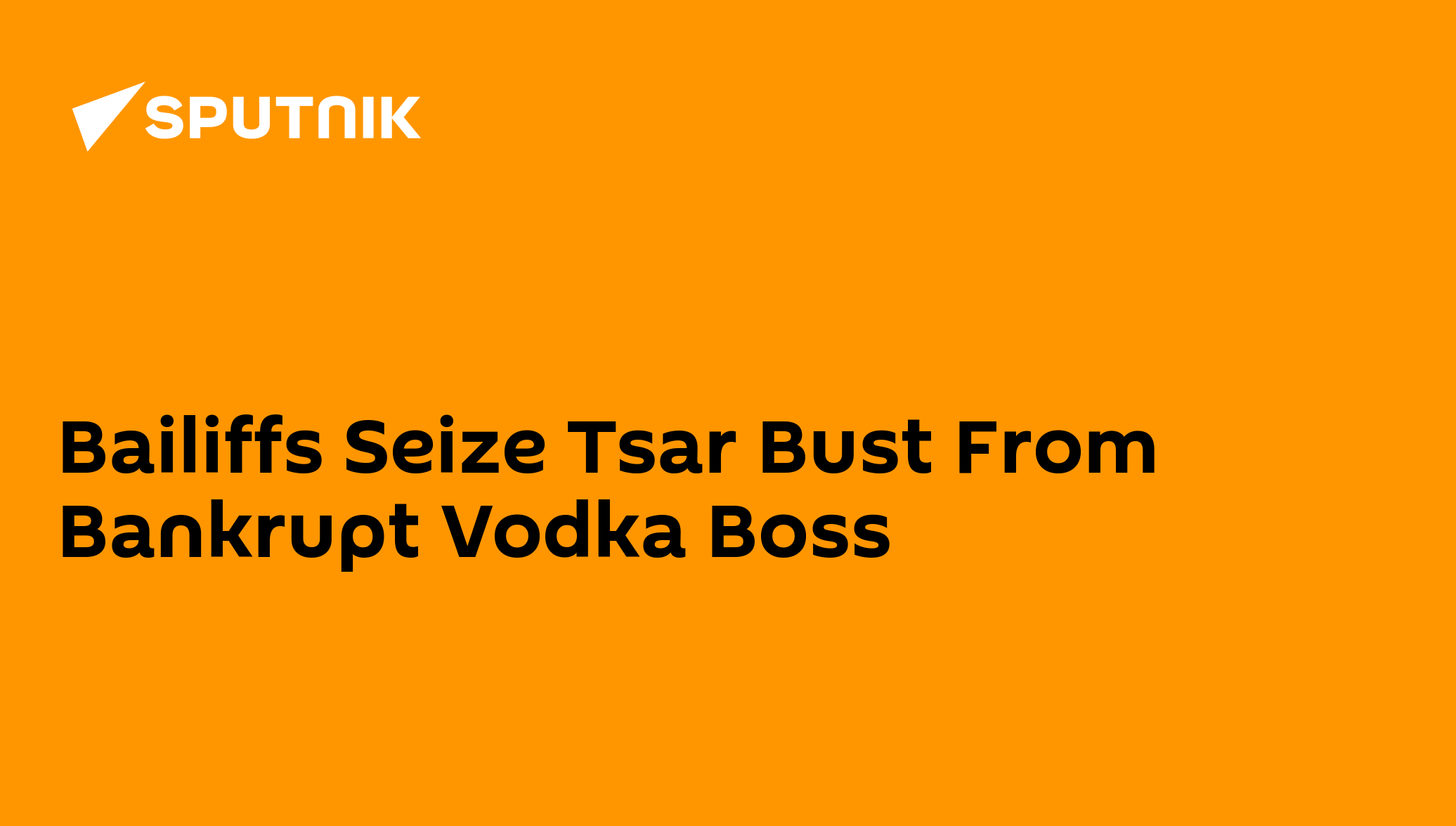 Bailiffs Seize Tsar Bust From Bankrupt Vodka Boss - 30.04.2013, Sputnik ...