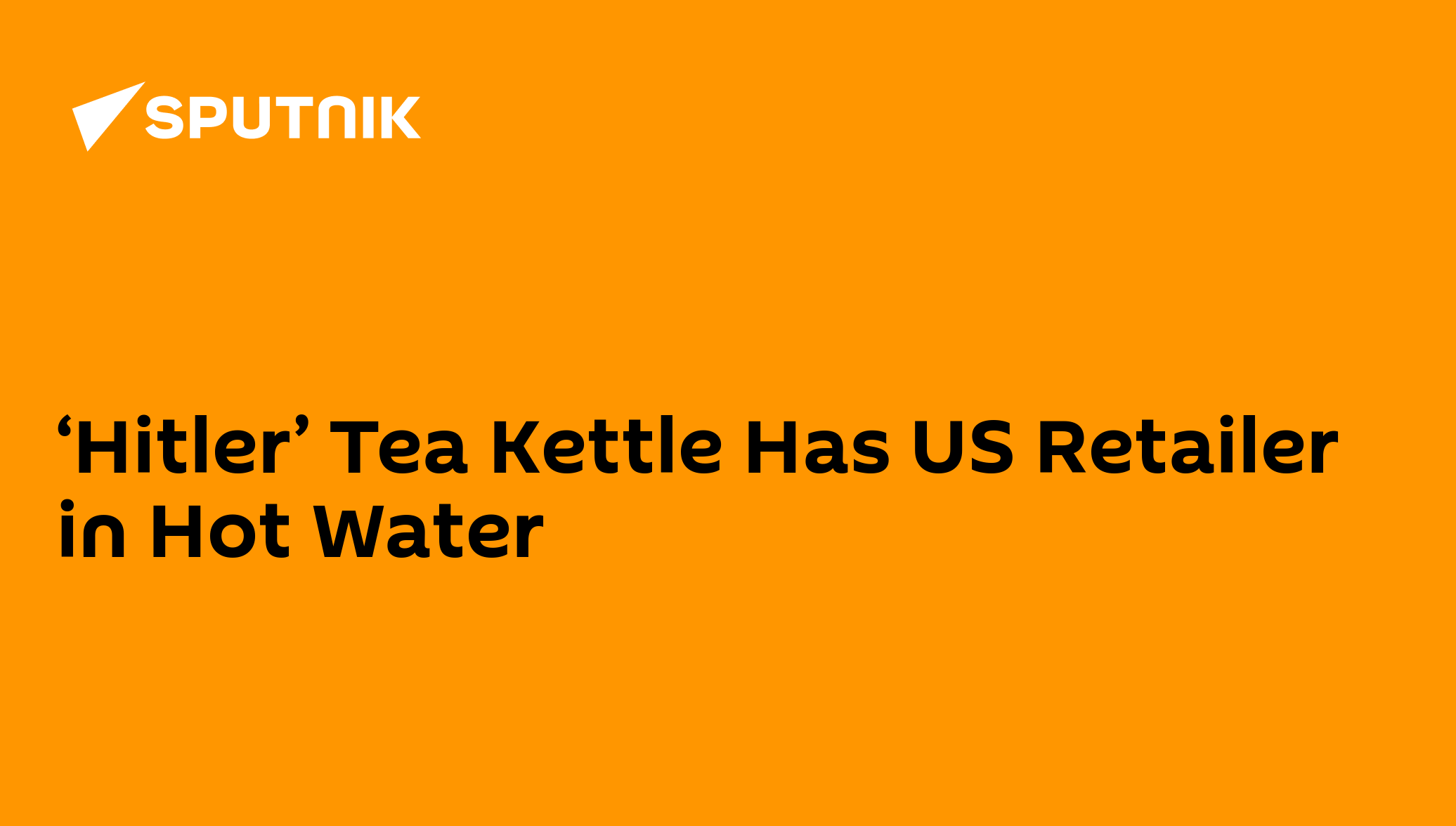 ‘Hitler’ Tea Kettle Has US Retailer in Hot Water - 29.05.2013, Sputnik ...