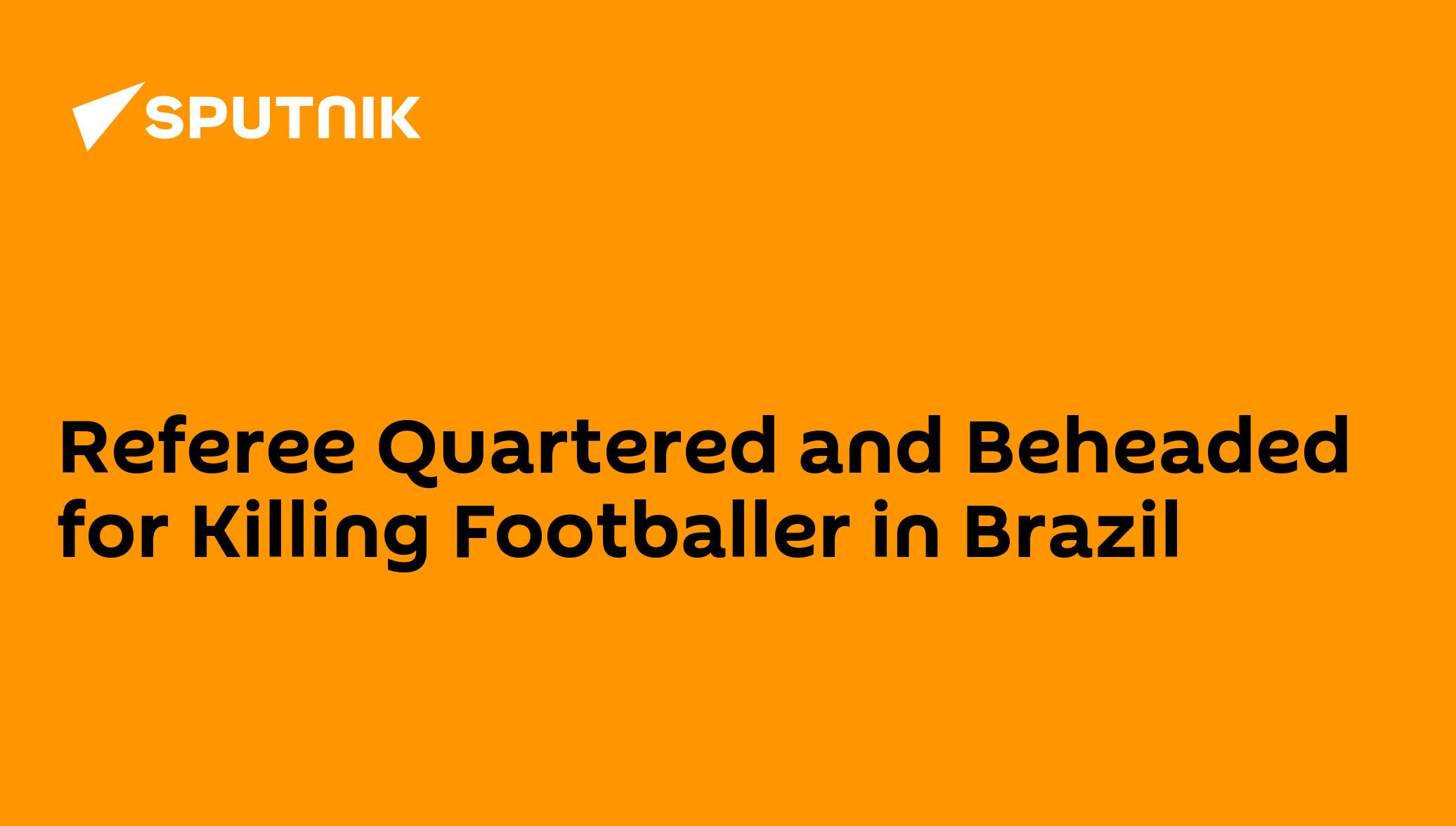 Referee Quartered and Beheaded for Killing Footballer in Brazil - 07.07 ...