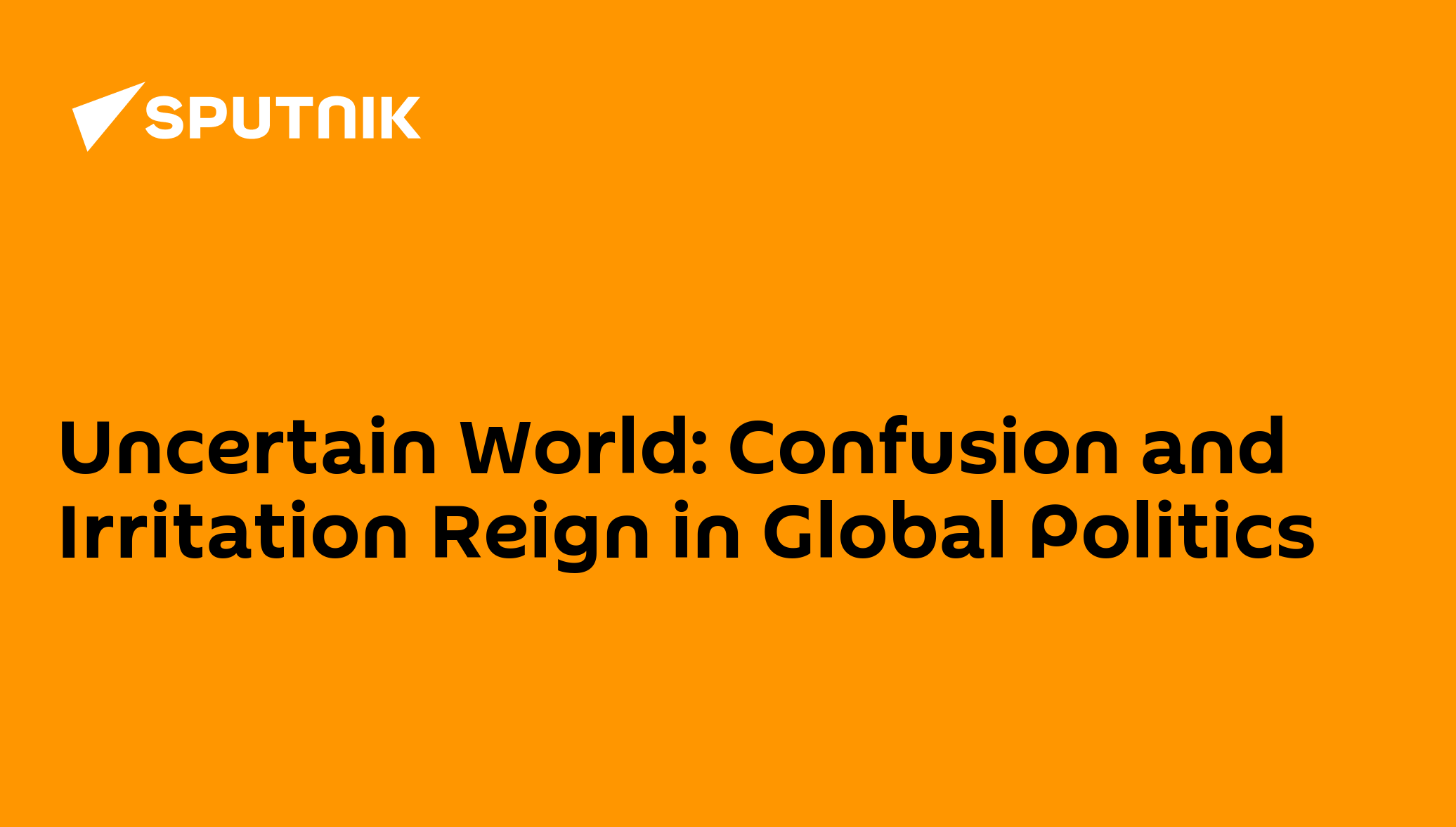 Uncertain World: Confusion and Irritation Reign in Global Politics - 11 ...