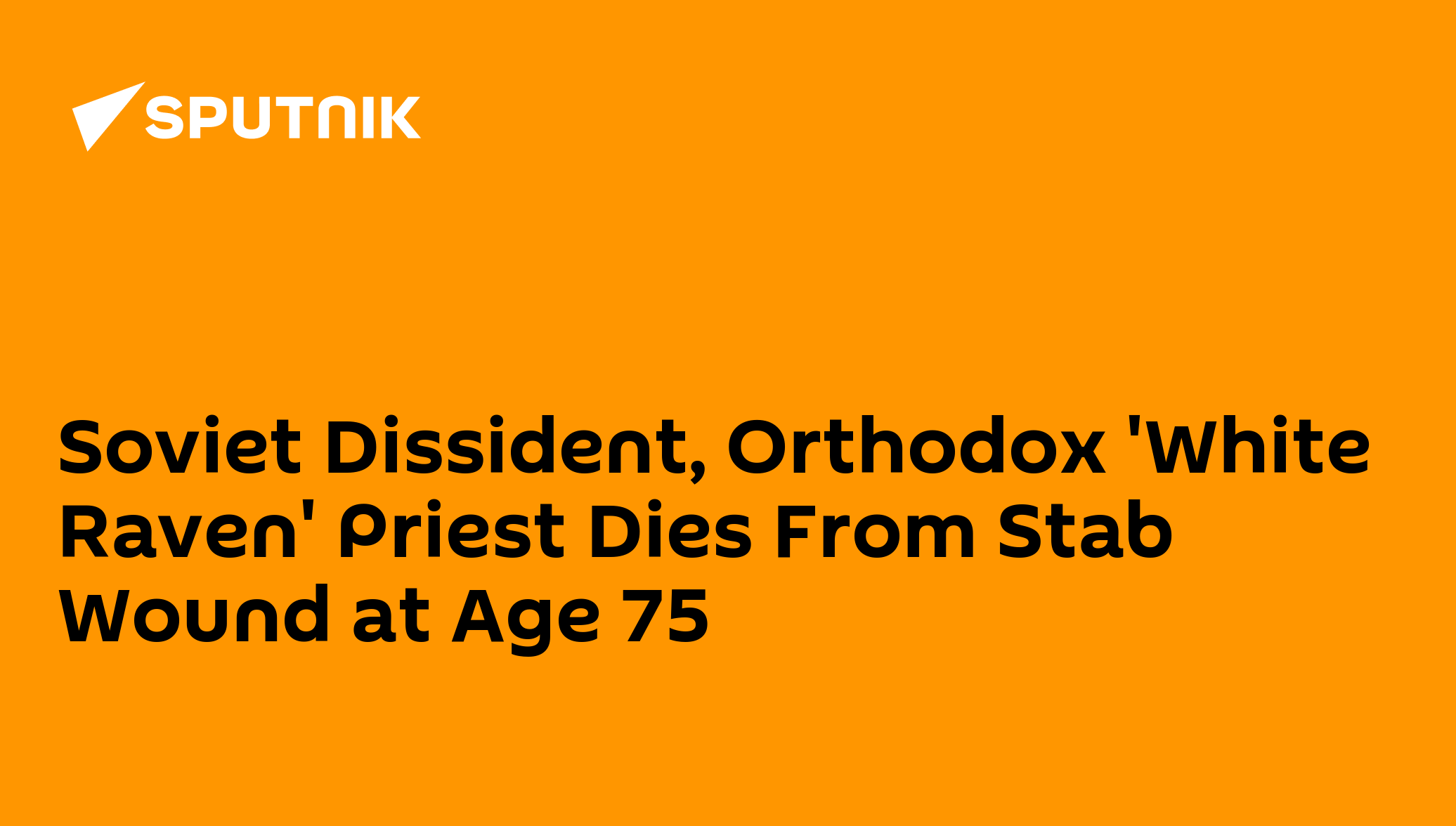 Soviet Dissident, Orthodox 'White Raven' Priest Dies From Stab Wound at ...