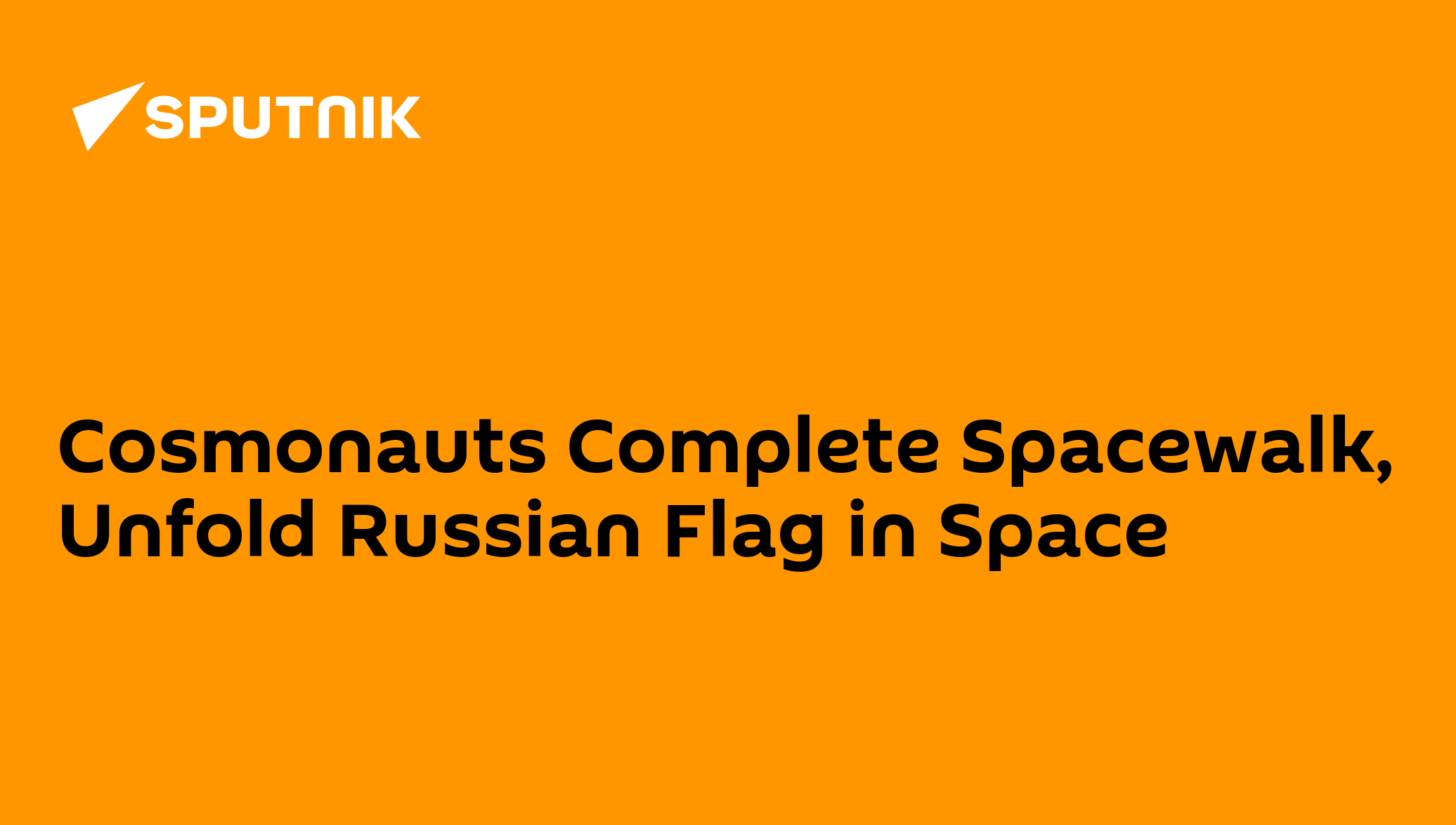 Cosmonauts Complete Spacewalk, Unfold Russian Flag in Space - 22.08. ...