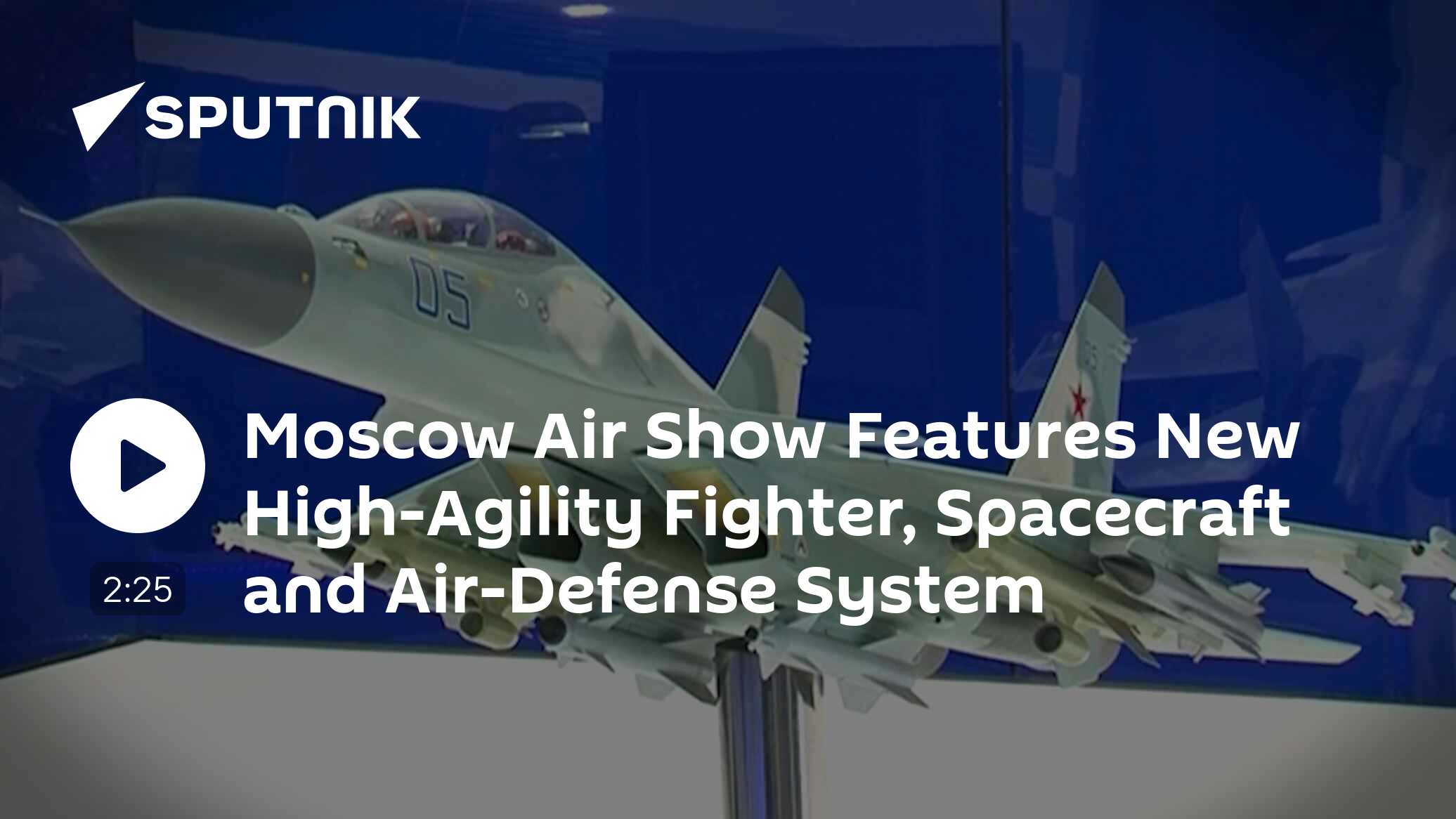 Moscow Air Show Features New High-Agility Fighter, Spacecraft and Air ...