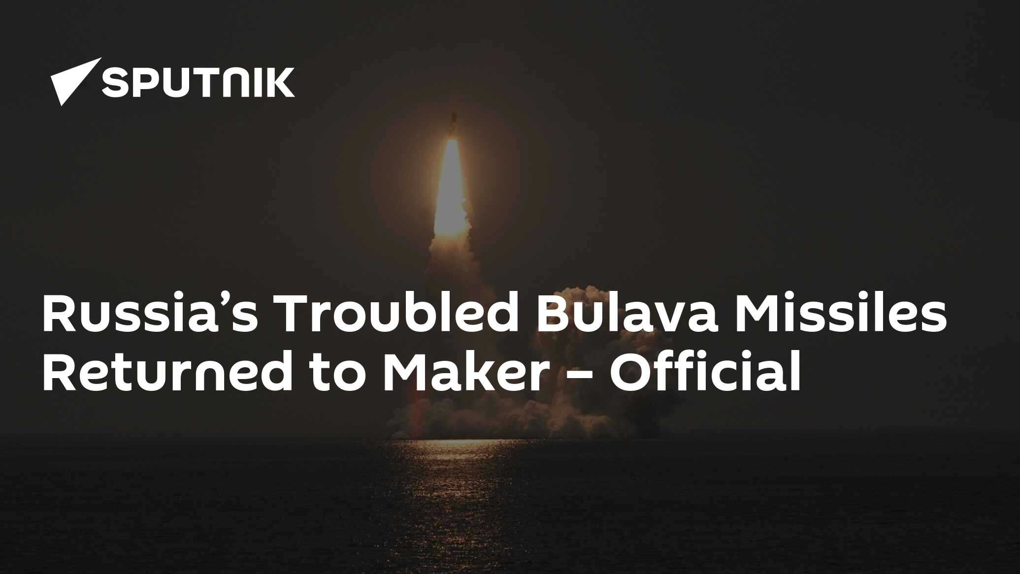 Russia’s Troubled Bulava Missiles Returned to Maker – Official - 16.09. ...