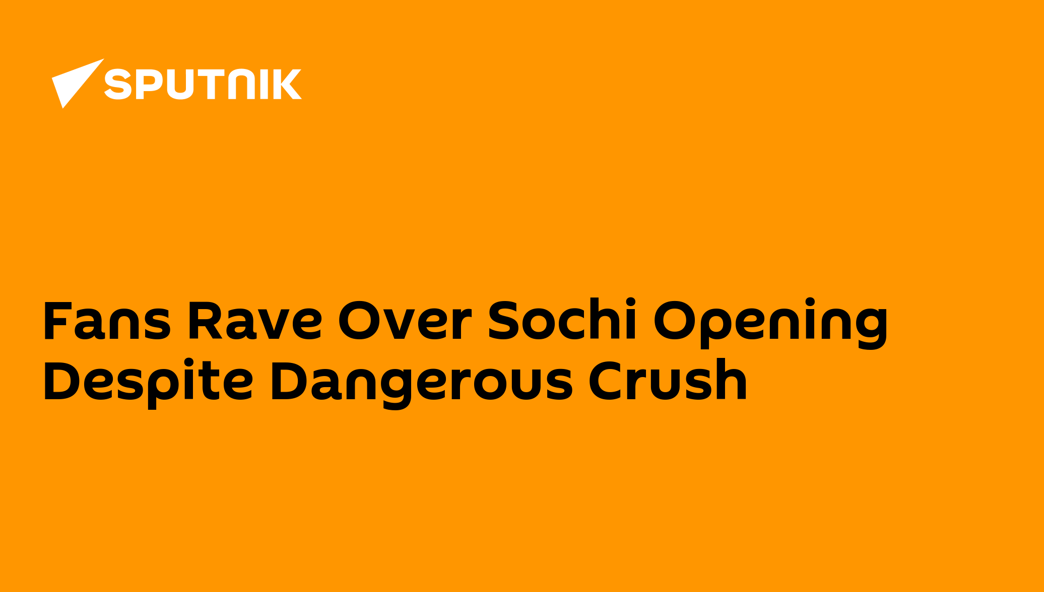 Fans Rave Over Sochi Opening Despite Dangerous Crush - 07.02.2014 ...