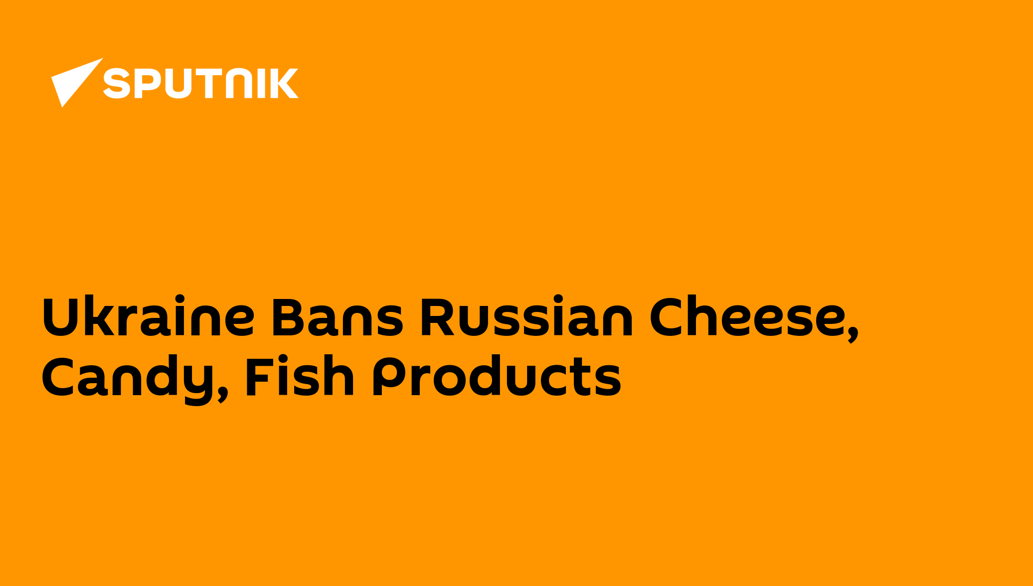 Ukraine Bans Russian Cheese, Candy, Fish Products - 03.04.2014, Sputnik ...