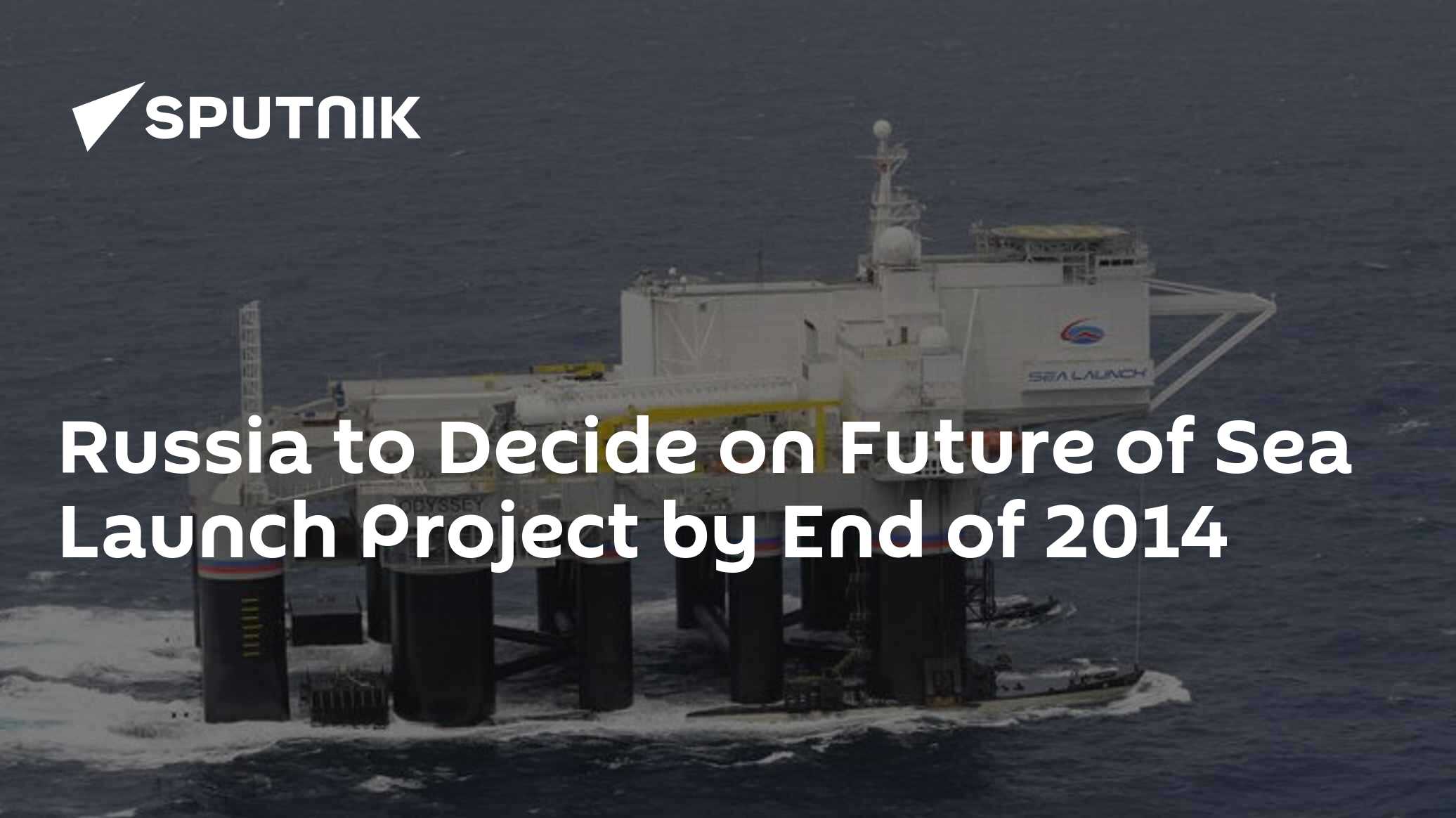 Russia to Decide on Future of Sea Launch Project by End of 2014 - 07.08 ...