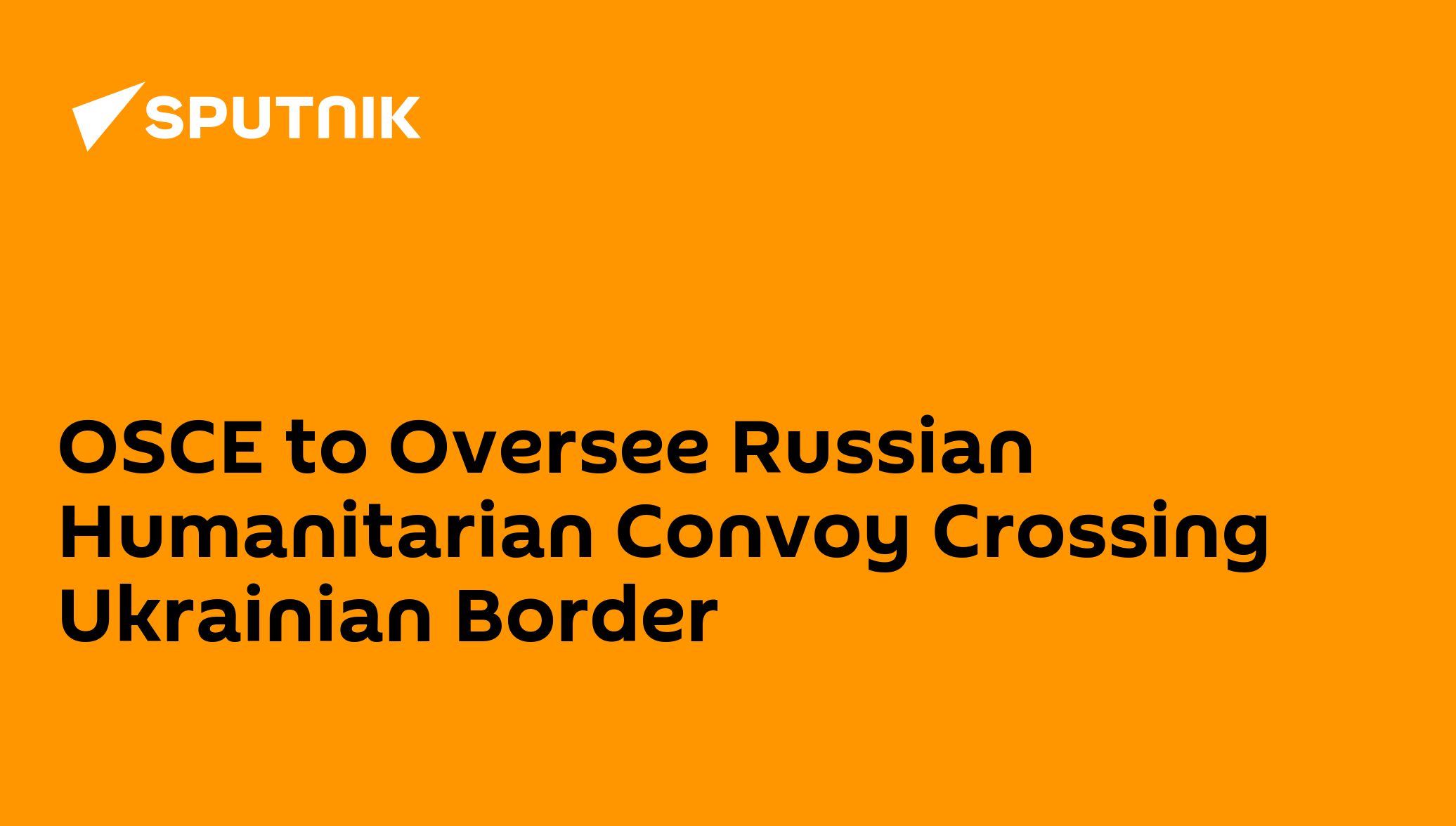 OSCE to Oversee Russian Humanitarian Convoy Crossing Ukrainian Border ...