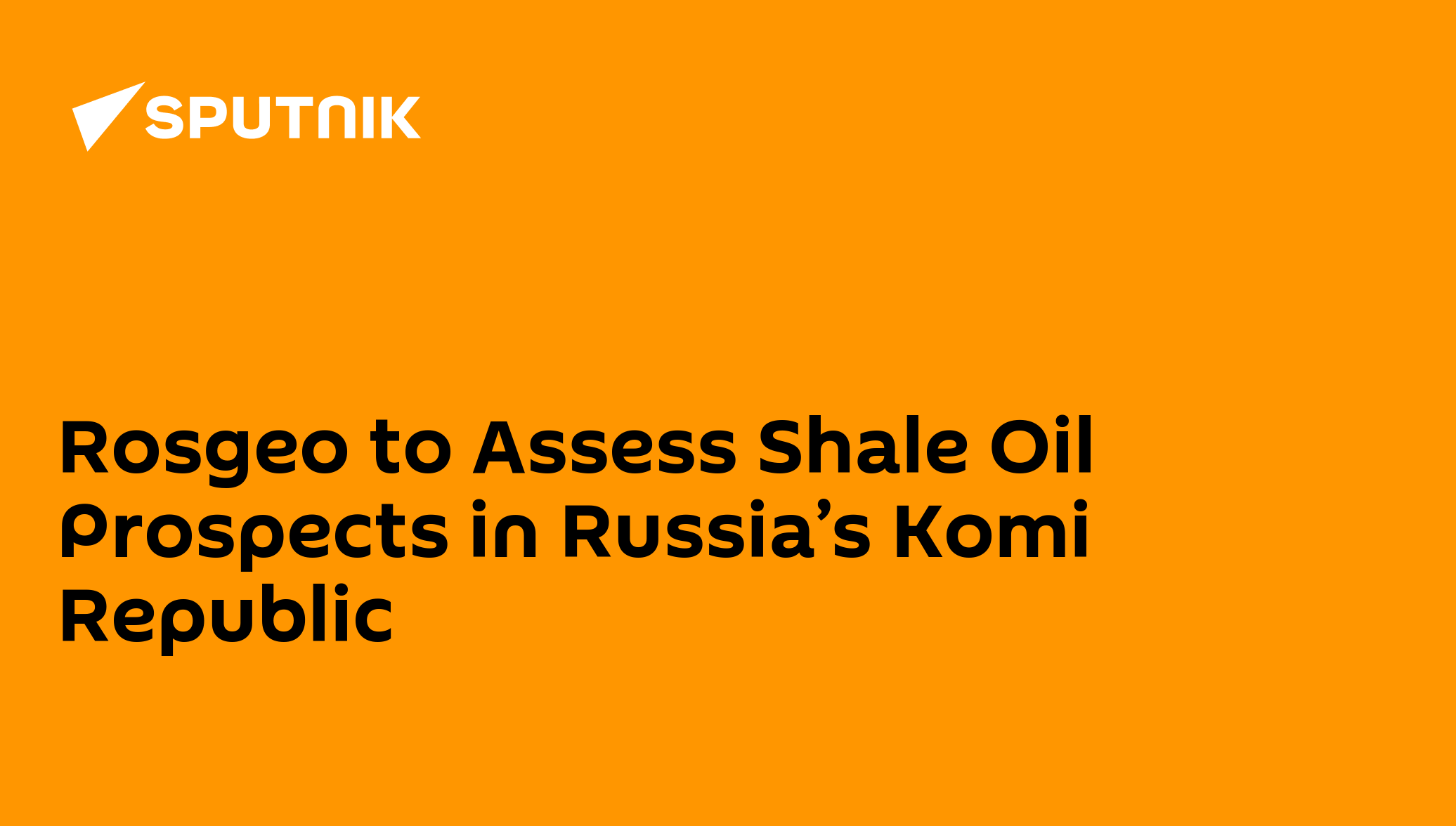 Rosgeo to Assess Shale Oil Prospects in Russia’s Komi Republic - 18.08. ...