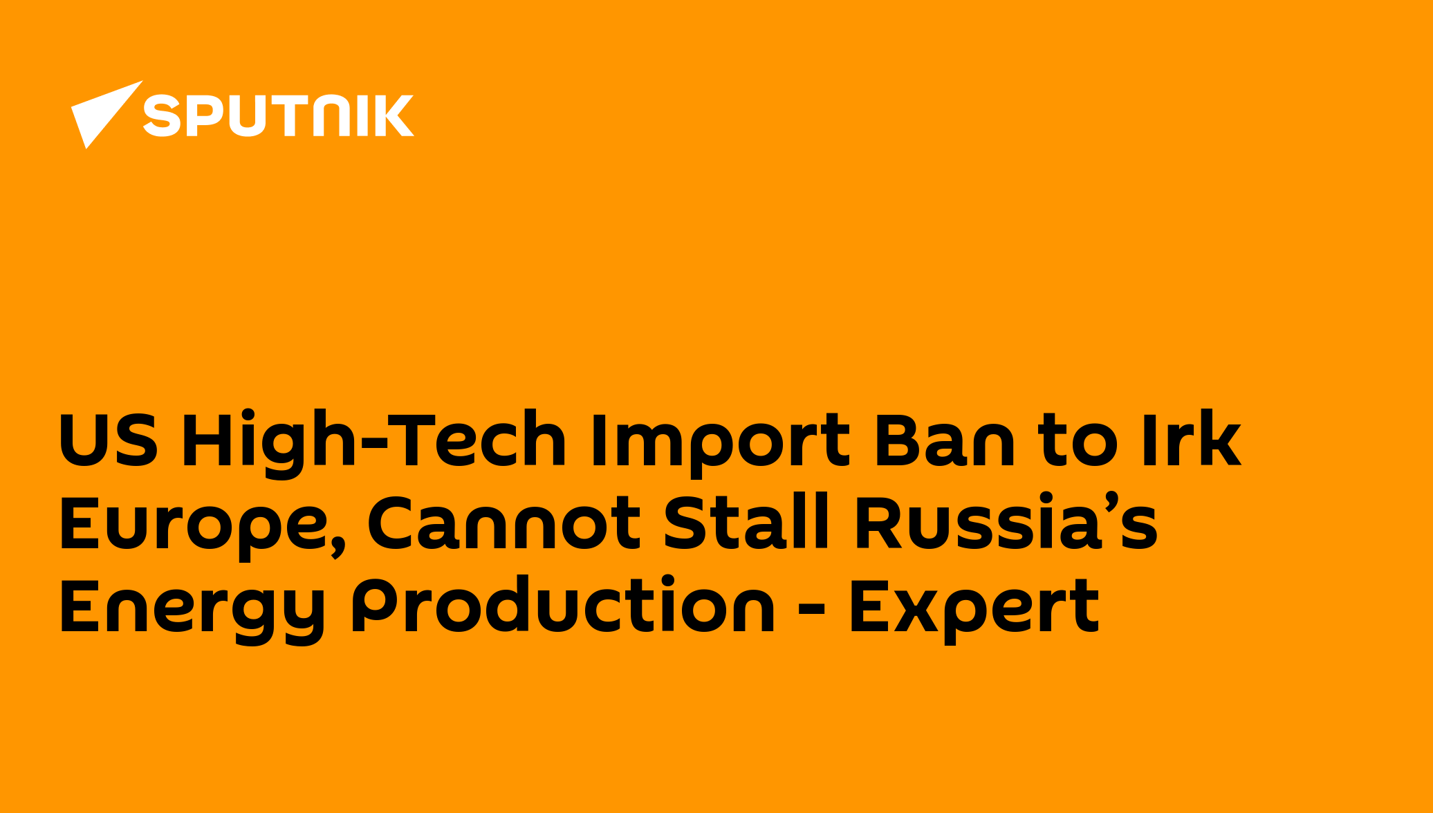 US High-Tech Import Ban to Irk Europe, Cannot Stall Russia’s Energy ...