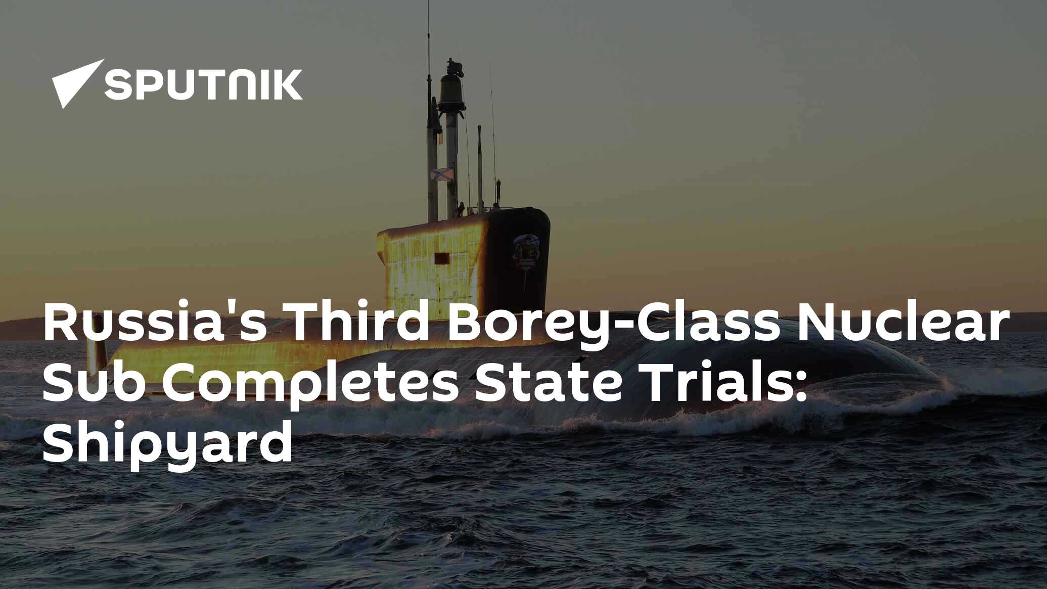 Russia's Third Borey-Class Nuclear Sub Completes State Trials: Shipyard ...