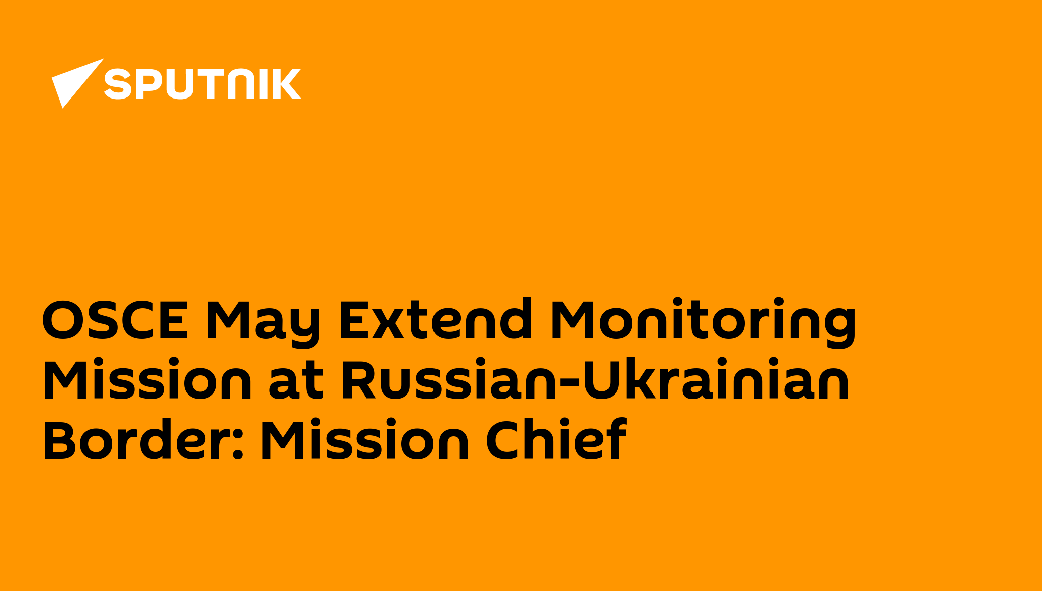 OSCE May Extend Monitoring Mission at Russian-Ukrainian Border: Mission ...