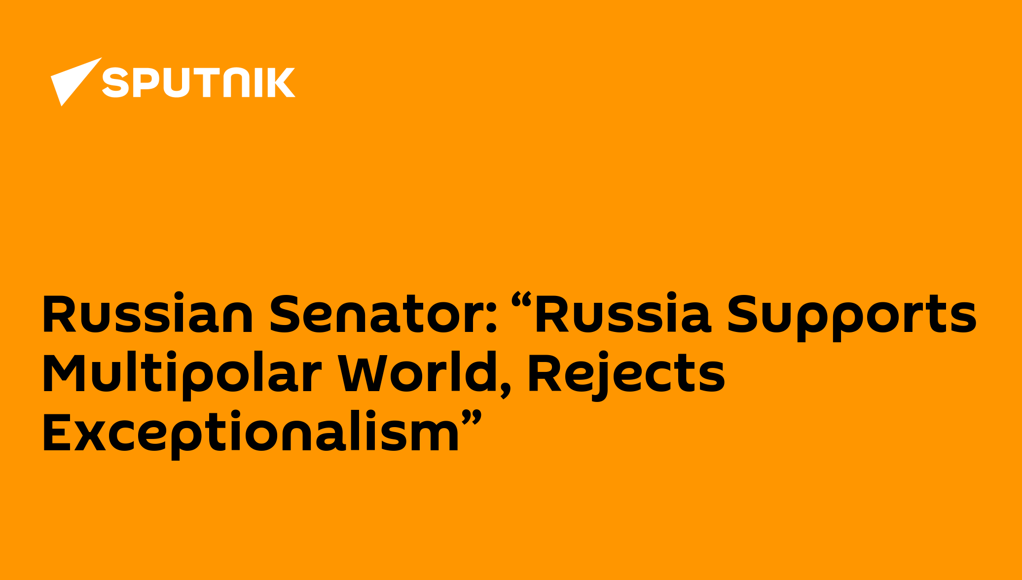 Russian Senator: “Russia Supports Multipolar World, Rejects ...