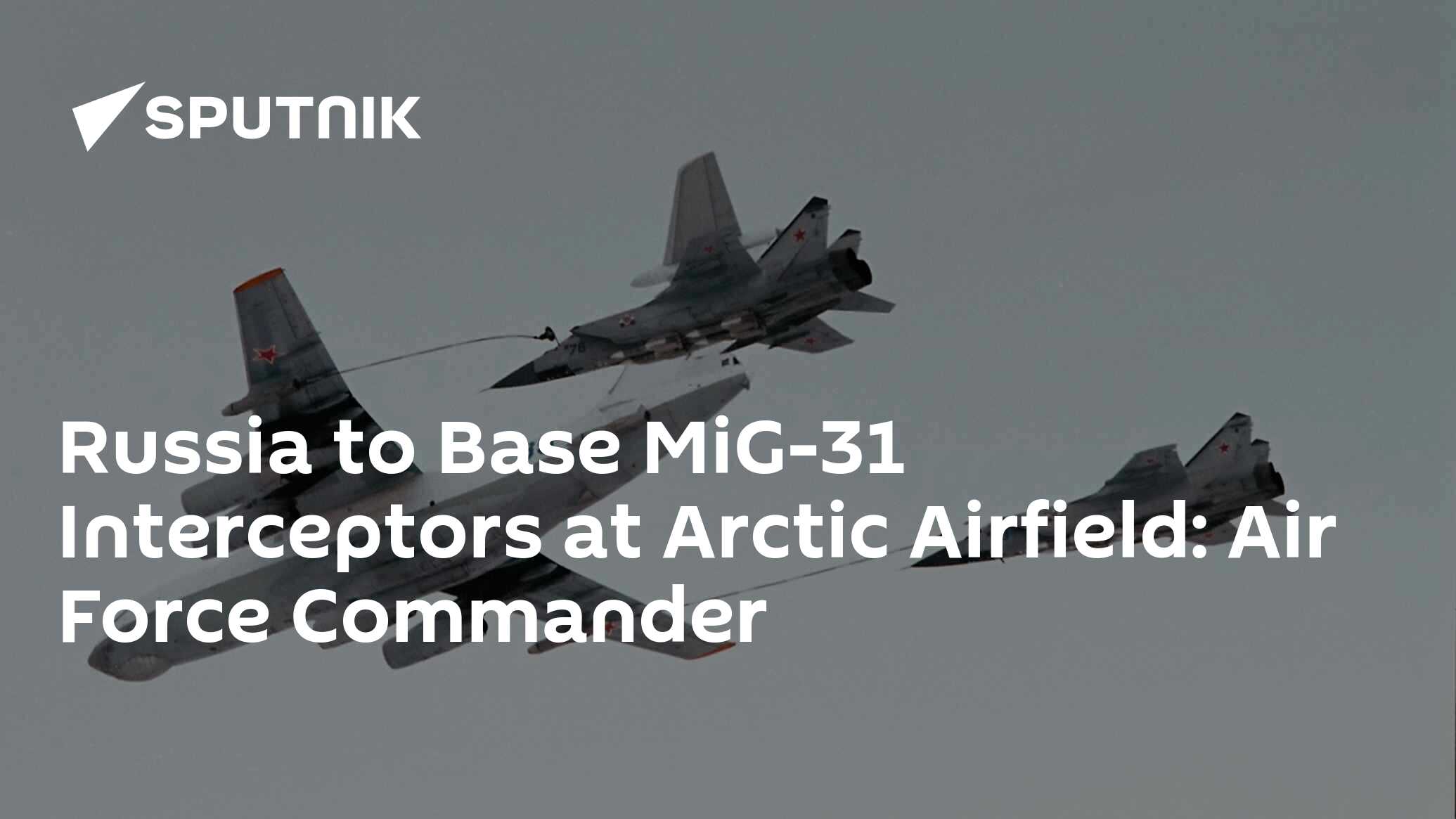 Russia to Base MiG-31 Interceptors at Arctic Airfield: Air Force ...