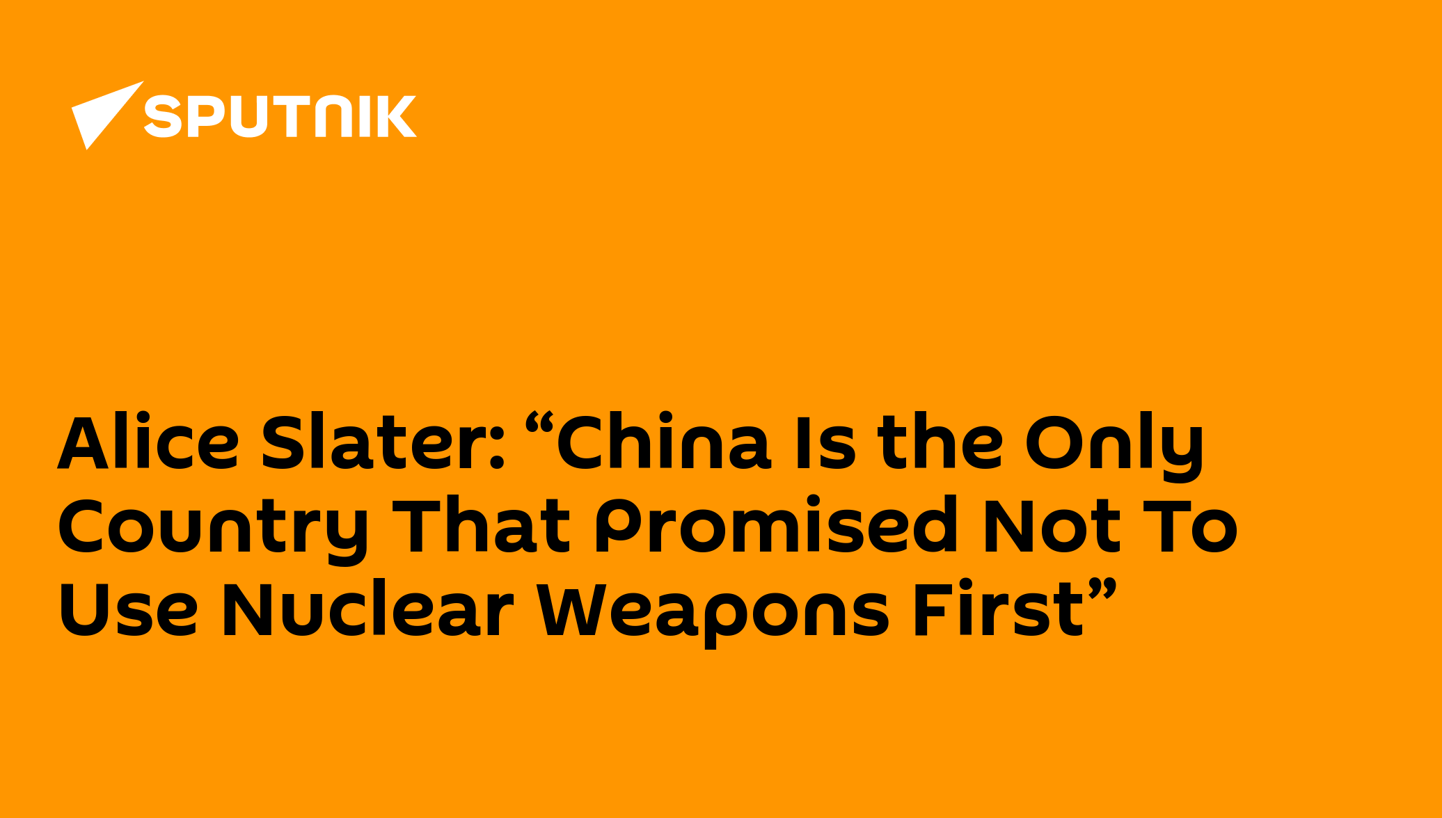 Alice Slater: “China Is the Only Country That Promised Not To Use ...